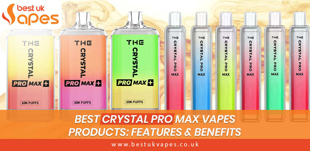 Best Crystal Pro Max Vapes Products: Features & Benefits
