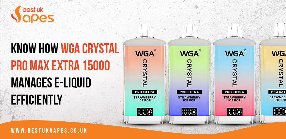 Know How WGA Crystal Pro Max Extra 15000 Manages E-Liquid Efficiently